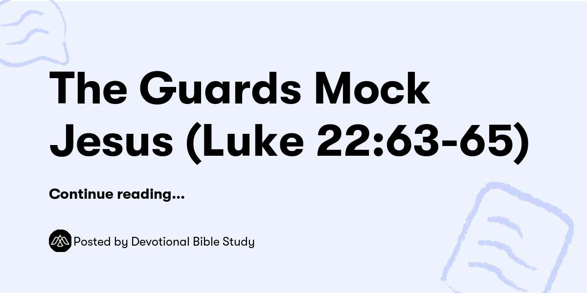 The Guards Mock Jesus (Luke 22:63-65) — Devotional Bible Study ...