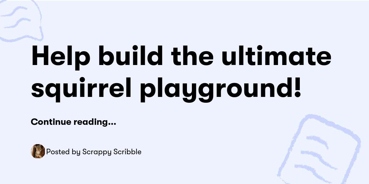Help build the ultimate squirrel playground! — Scrappy Scribble ...