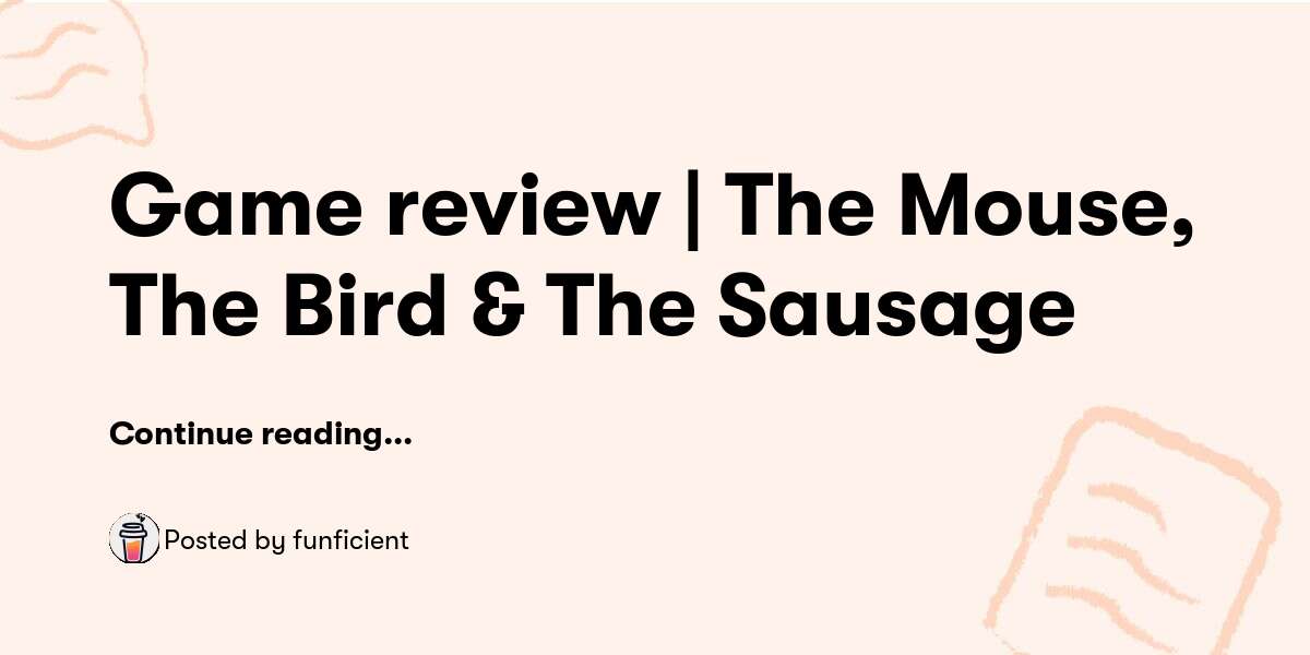 Game review | The Mouse, The Bird & The Sausage — funficient - Buymeacoffee