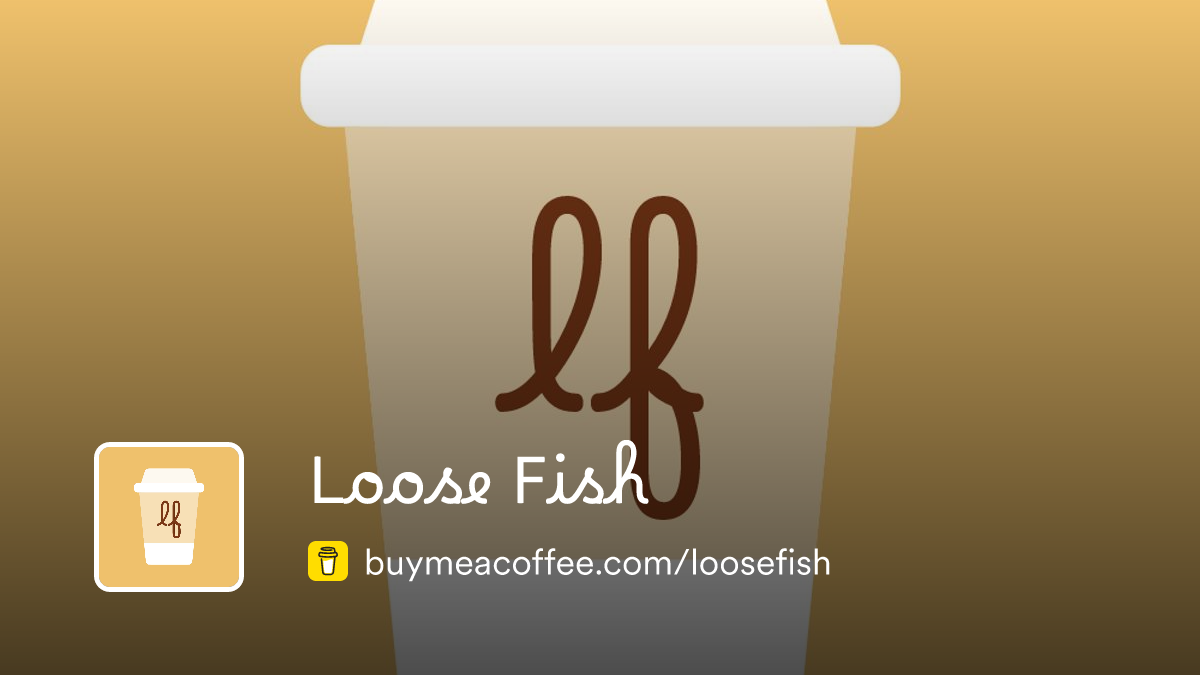 Loose Fish is Nothing right now, please do not donate - Buymeacoffee