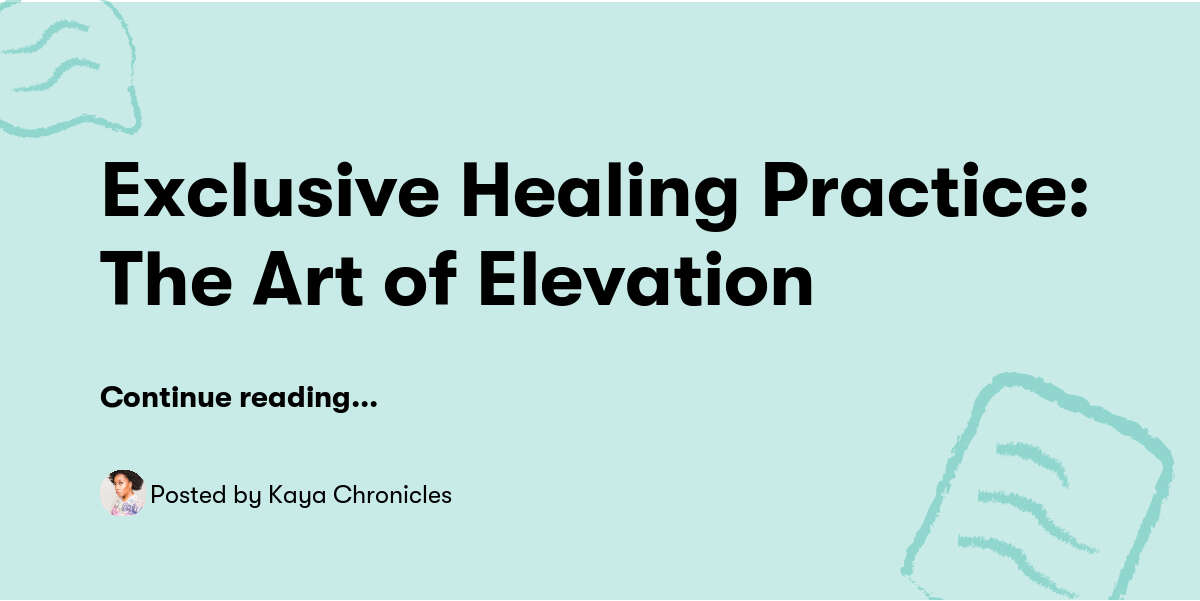 Exclusive Healing Practice: The Art of Elevation 🌿 — Kaya Chronicles - Buymeacoffee