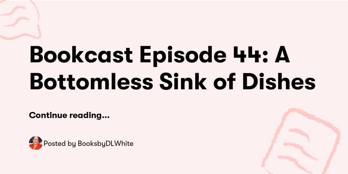 Bookcast Episode 44: A Bottomless Sink of Dishes — BooksbyDLWhite - Buymeacoffee