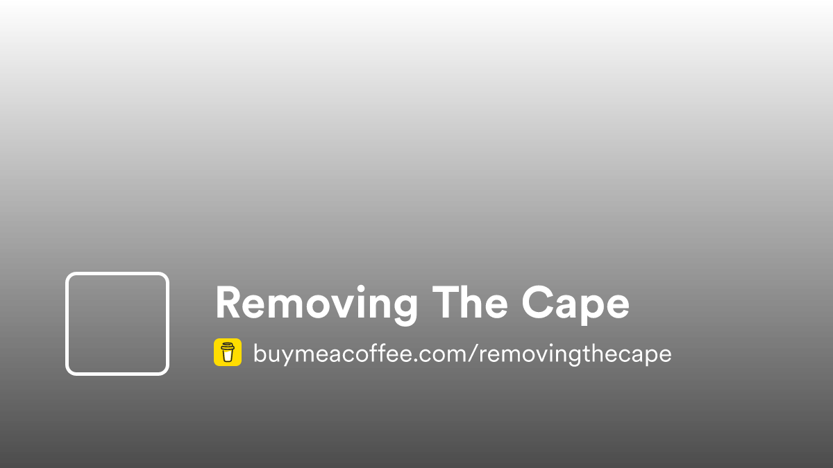 Removing The Cape - Buymeacoffee