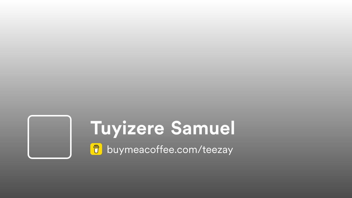 Tuyizere Samuel is Creating packages that help you build better for africa - Buymeacoffee