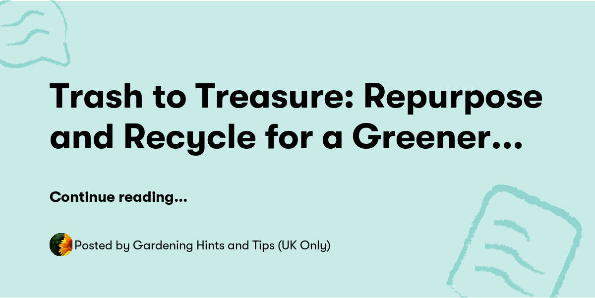 Trash to Treasure: Repurpose and Recycle for a Greener Garden ...