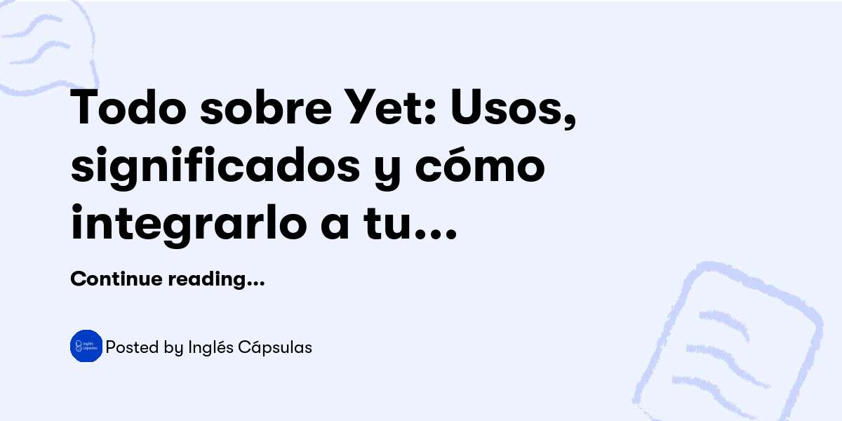 Todo sobre Yet: Usos, significados y cómo integrarlo a tu inglés ...