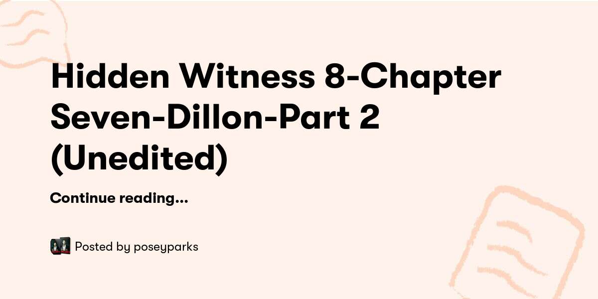 Hidden Witness 8-Chapter Seven-Dillon-Part 2 (Unedited) — poseyparks ...