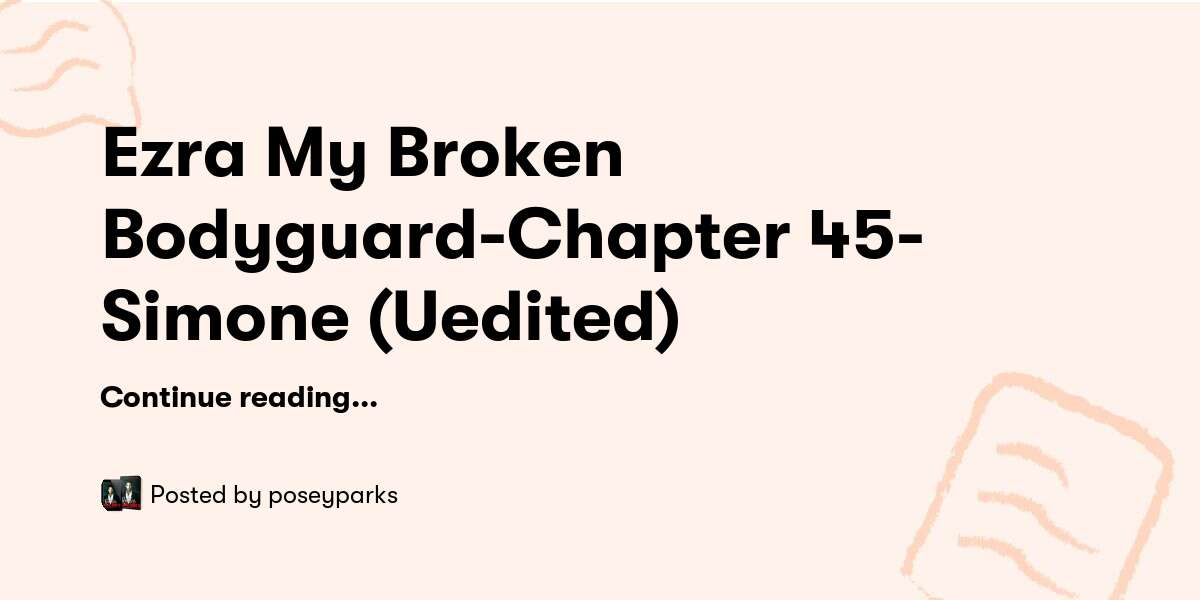 Ezra My Broken Bodyguard-Chapter 45- Simone (Uedited) — poseyparks ...