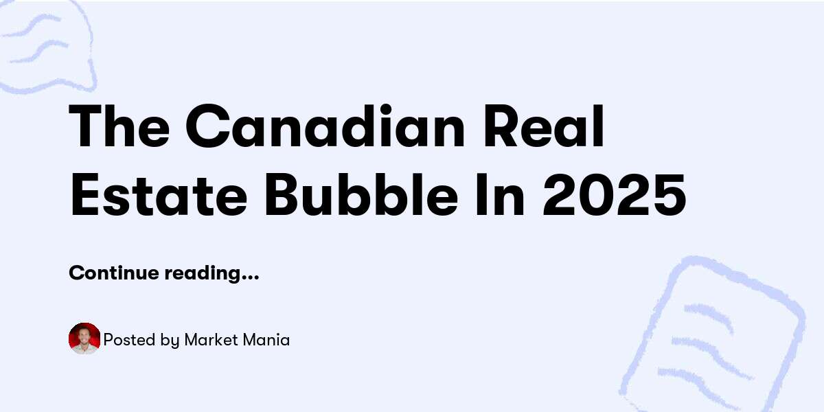 The Canadian Real Estate Bubble In 2025 👇 — Market Mania - Buymeacoffee