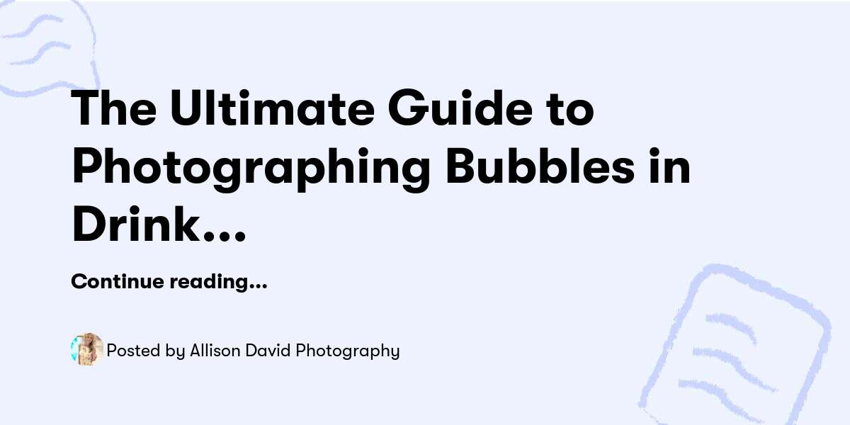 The Ultimate Guide to Photographing Bubbles in Drink Photography — Allison David Photography ...