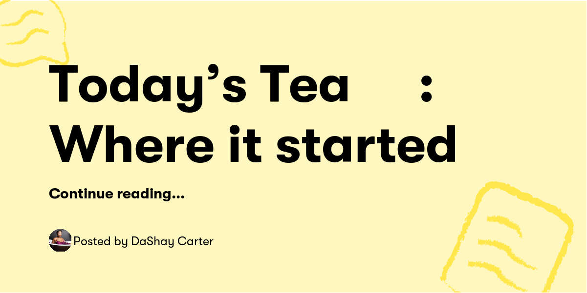 Today’s Tea 🍵 : Where it started — DaShay Carter - Buymeacoffee
