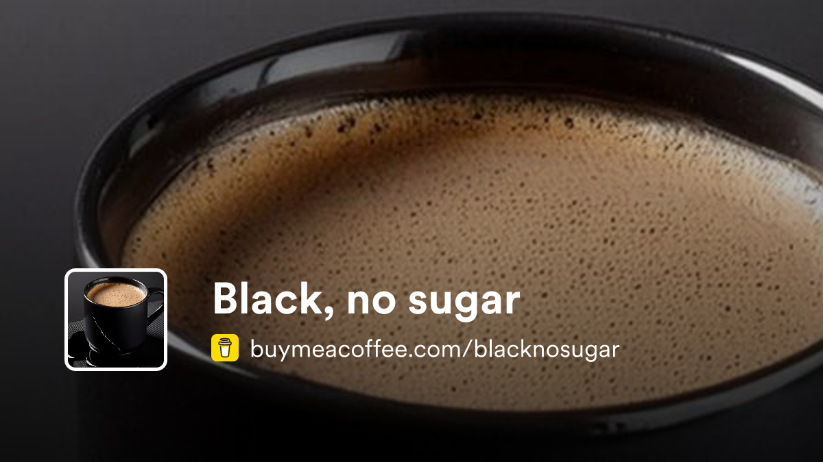 Black, no sugar - Buymeacoffee