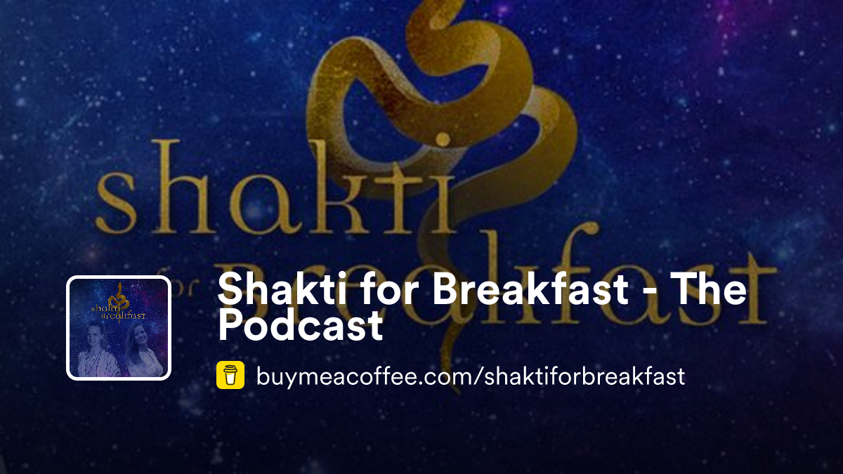 Shakti for Breakfast - The Podcast is Videopodcast & Community ...