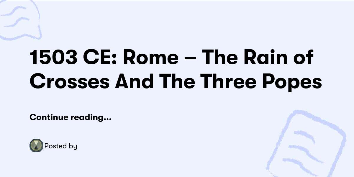 1503 CE: Rome – The Rain of Crosses And The Three Popes — 𝐀𝐢𝐨𝐧’𝐬 𝐕𝐞𝐢𝐥 ...