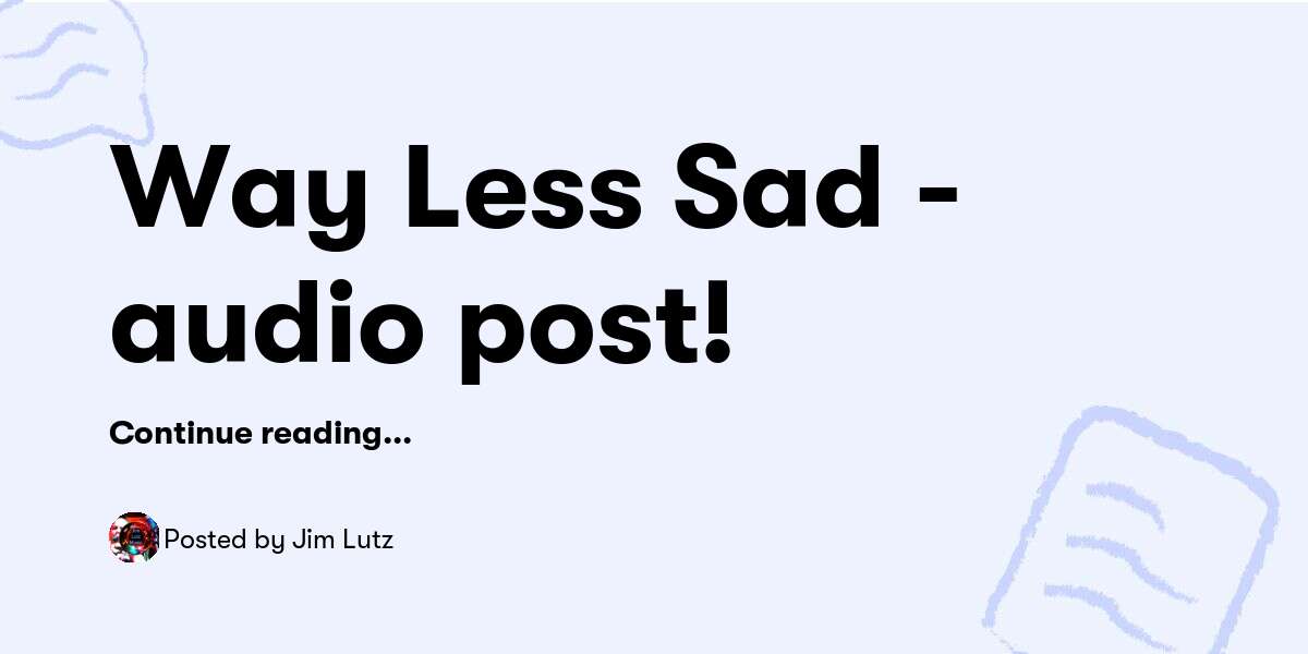 Way Less Sad - audio post! — Jim Lutz - Buymeacoffee