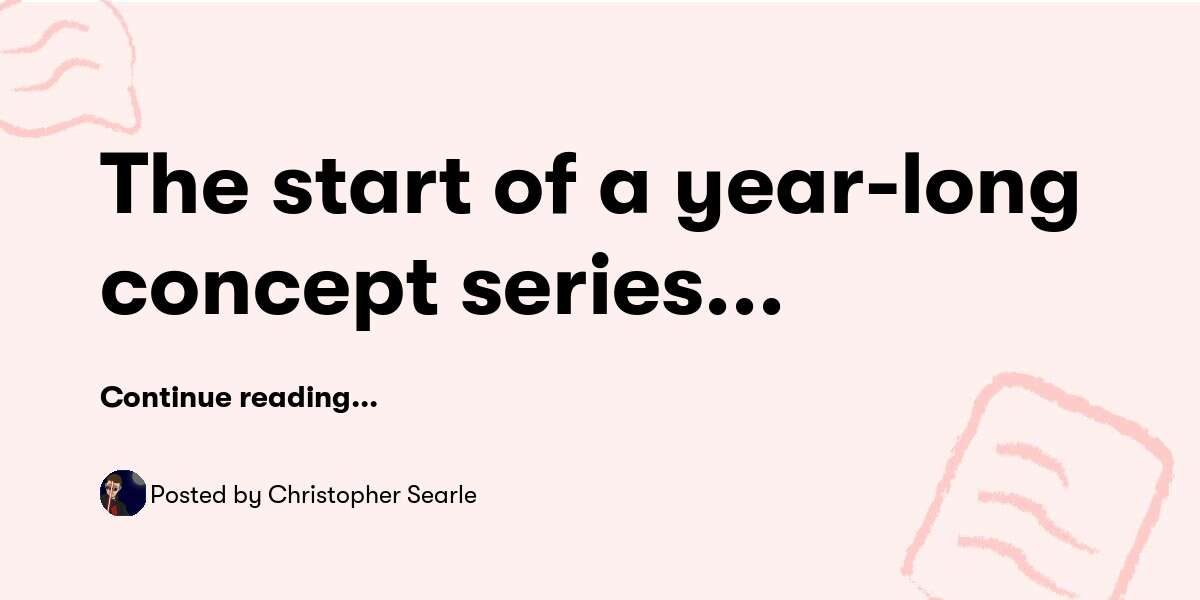 The start of a year-long concept series... — Christopher Searle ...