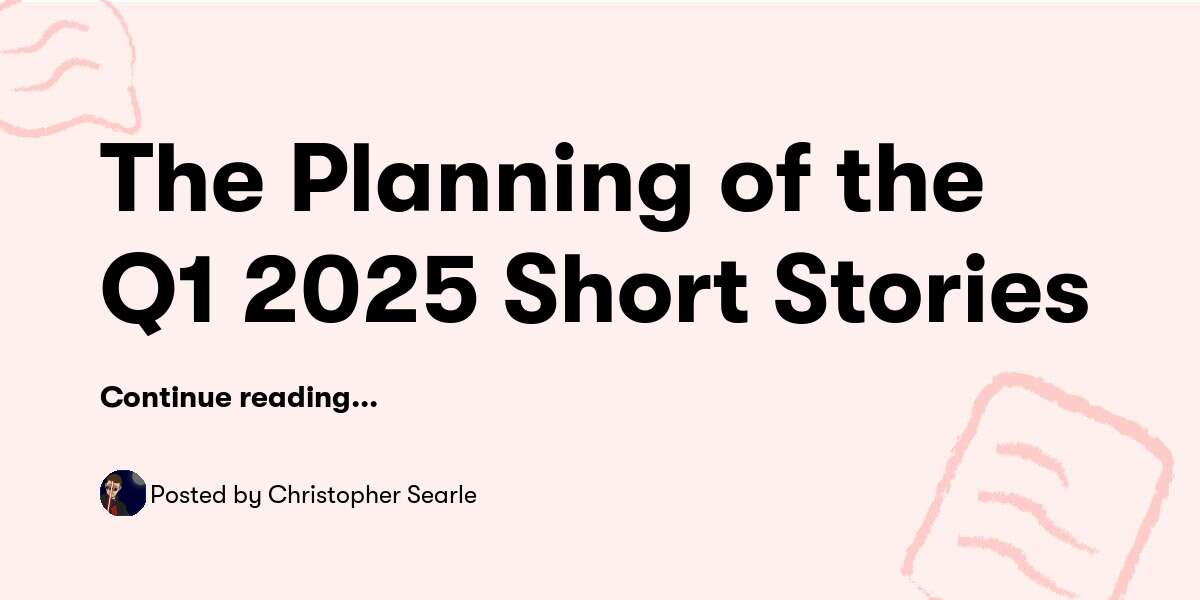 The Planning of the Q1 2025 Short Stories — Christopher Searle ...
