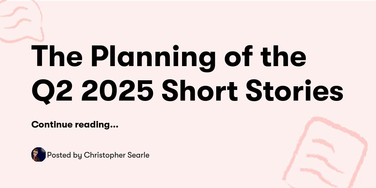 The Planning of the Q2 2025 Short Stories — Christopher Searle ...