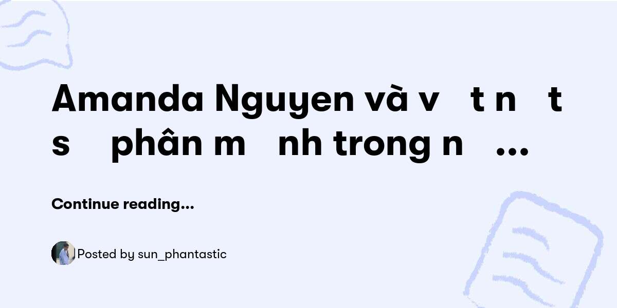 Amanda Nguyen và vết nứt + sự phân mảnh trong nữ quyền đương đại (Part 2) — sun_phantastic ...