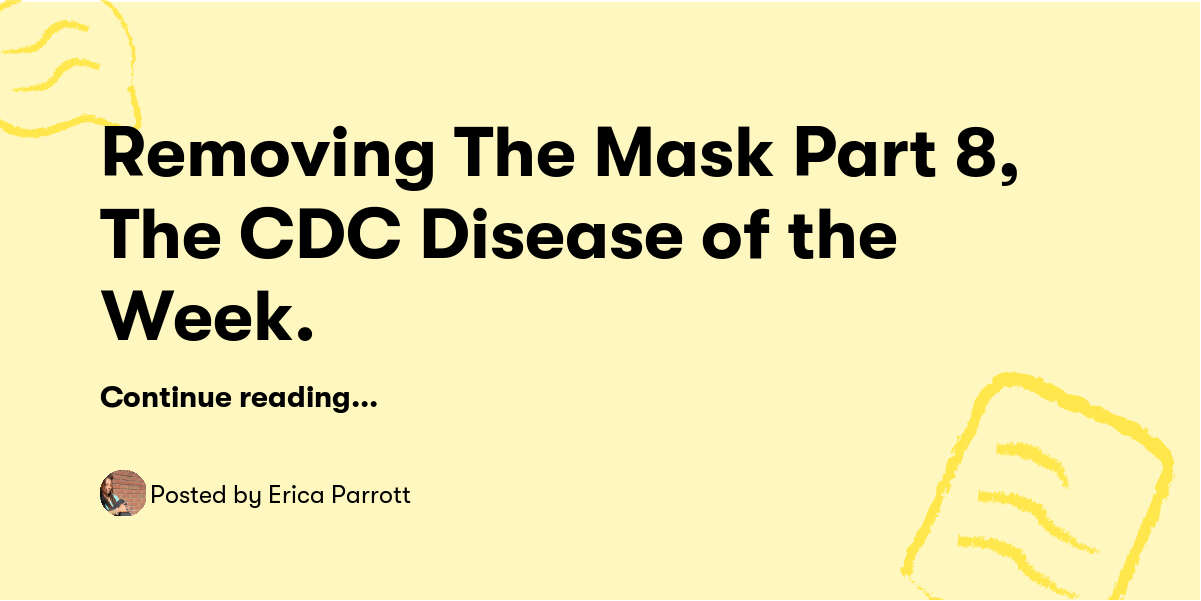 Removing The Mask Part 8, The CDC Disease of the Week. — Erica Parrott ...