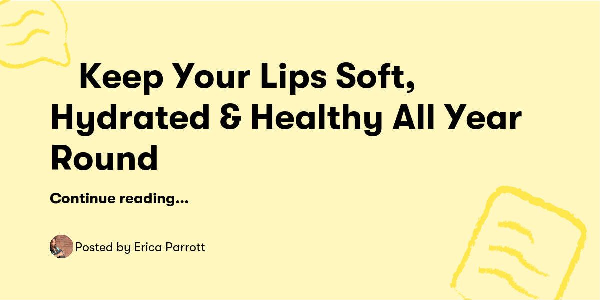 💋Keep Your Lips Soft, Hydrated & Healthy All Year Round — Erica Parrott ...