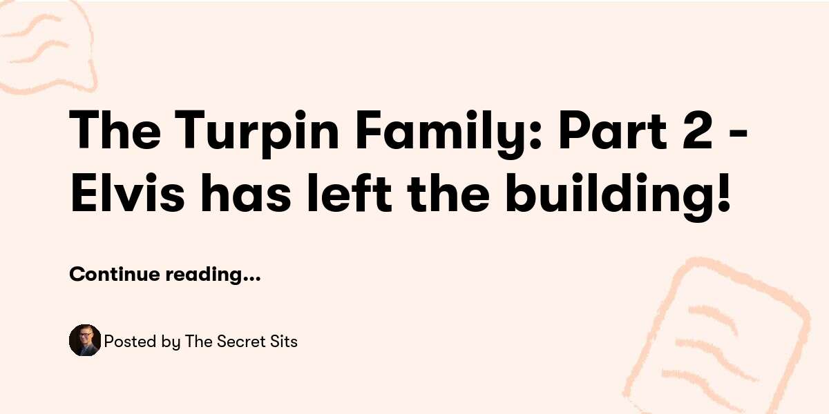 The Turpin Family: Part 2 - Elvis has left the building! — The Secret ...