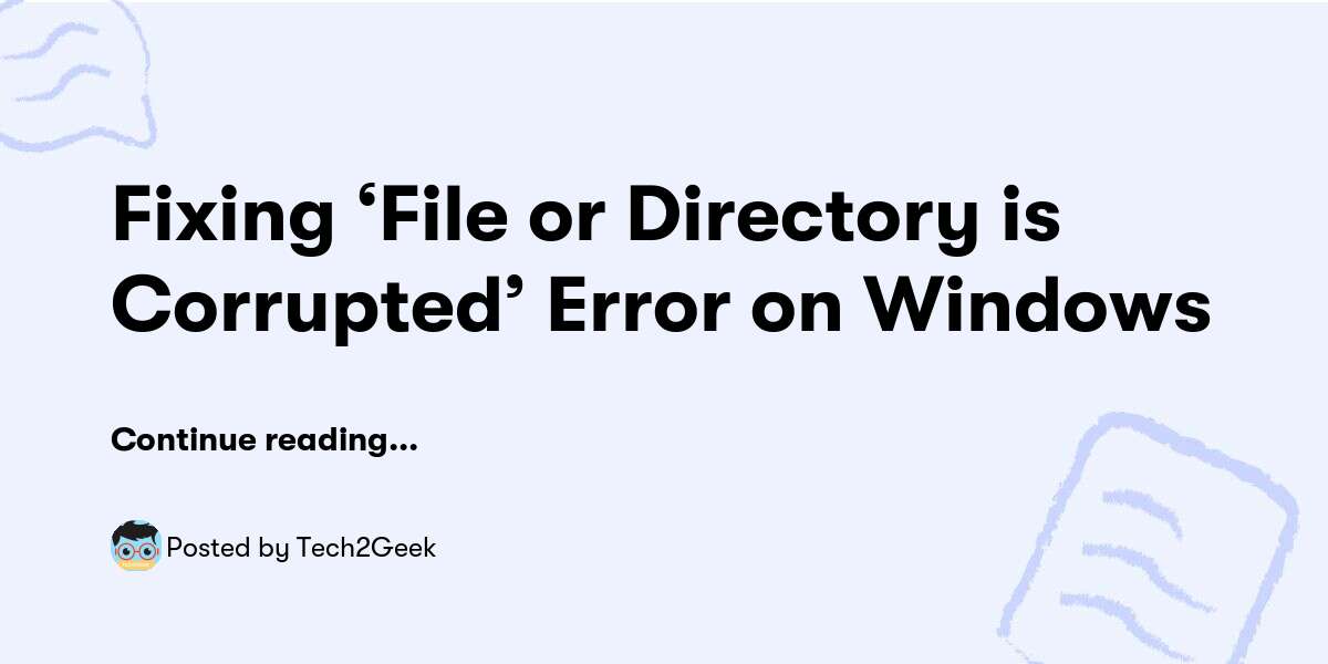 Fixing ‘File or Directory is Corrupted’ Error on Windows — Tech2Geek - Buymeacoffee