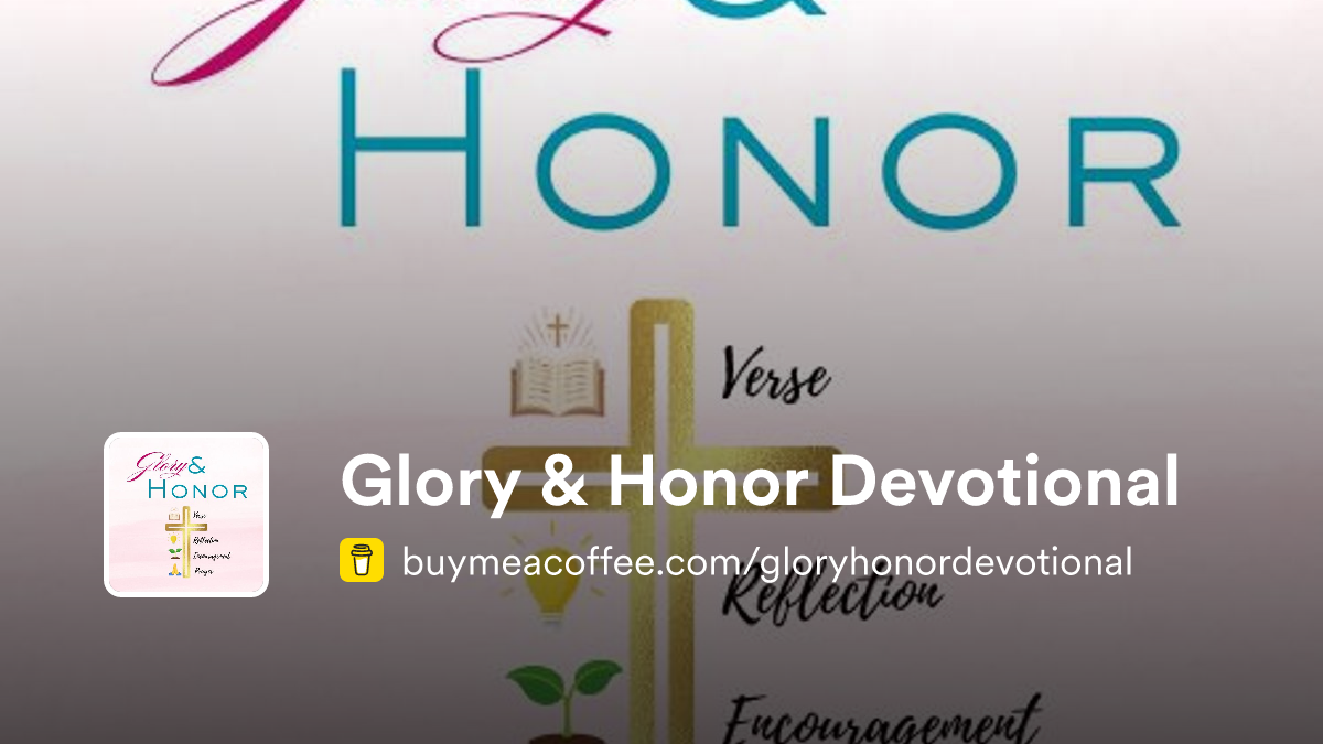 Glory & Honor Devotional is I create daily devotional videos that bring hope encouragement ...