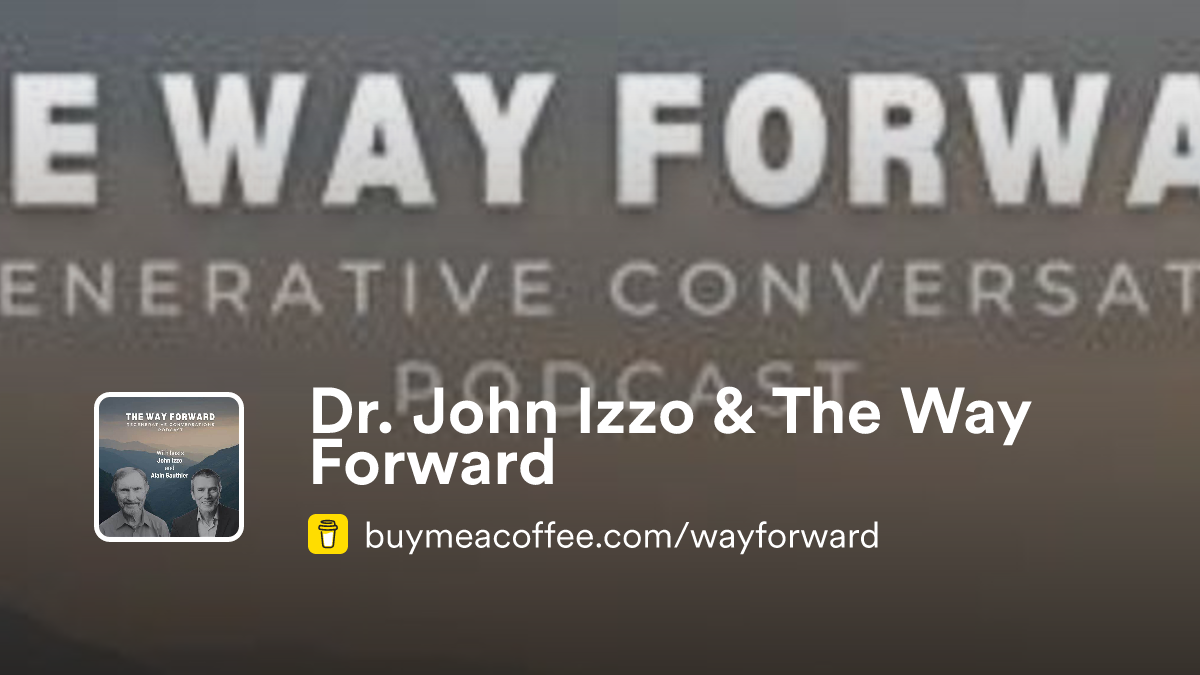 Dr. John Izzo & The Way Forward is Content dedicated to inspiring a ...