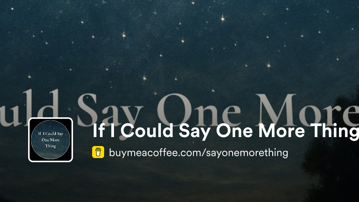 If I Could Say One More Thing - Buymeacoffee