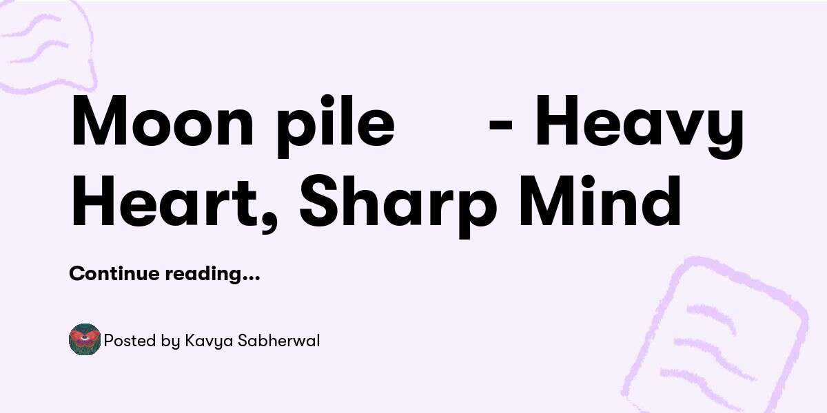 Moon pile 🌙 - Heavy Heart, Sharp Mind — Kavya Sabherwal - Buymeacoffee