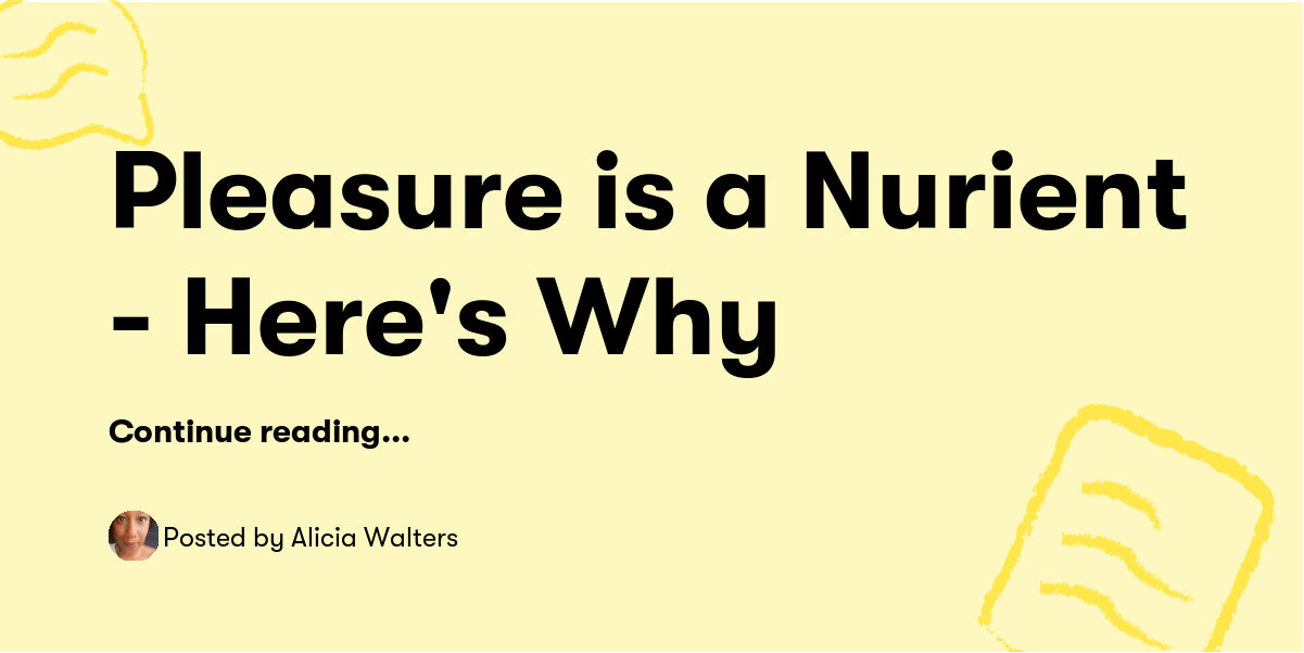 Pleasure is a Nurient - Here's Why — Alicia Walters - Buymeacoffee