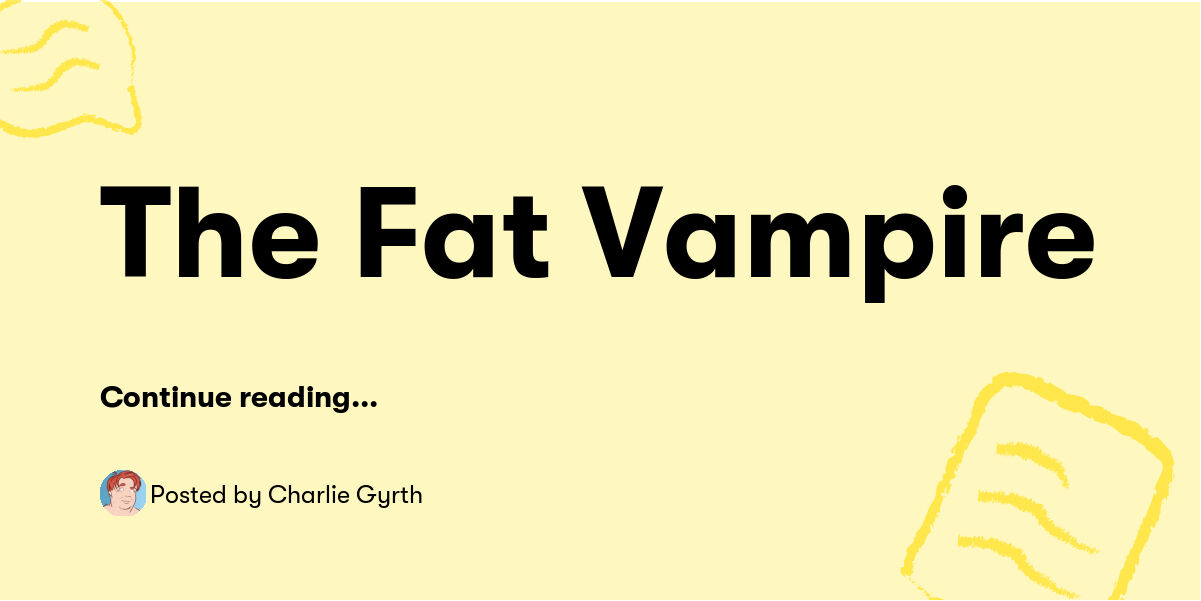 The Fat Vampire — Charlie Gyrth - Buymeacoffee