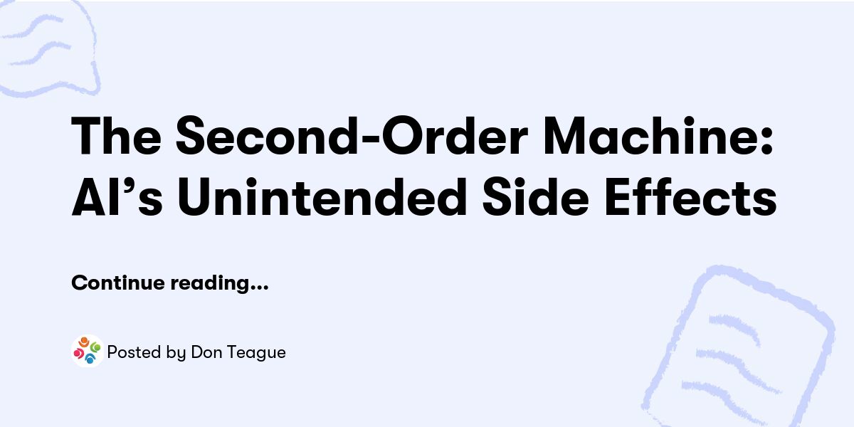 The Second-Order Machine: AI’s Unintended Side Effects — Don Teague ...