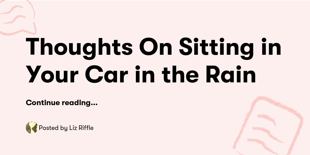 Thoughts On Sitting in Your Car in the Rain — Liz Riffle - Buymeacoffee