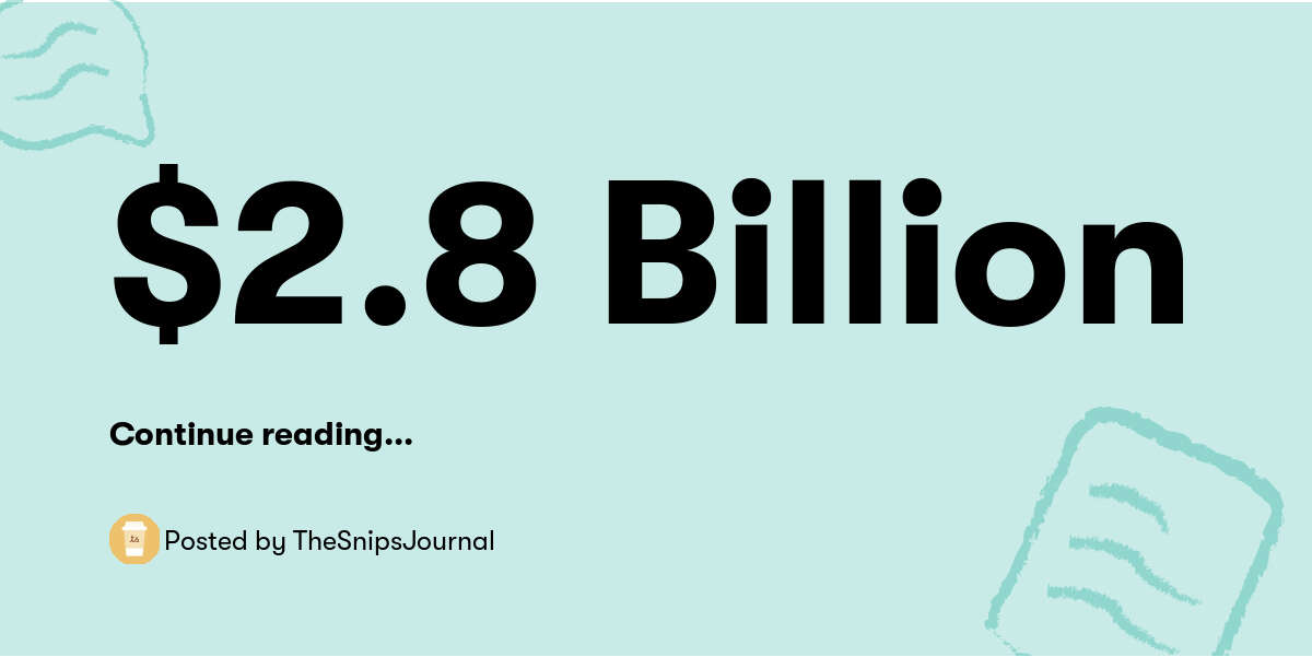 $2.8 Billion — TheSnipsJournal - Buymeacoffee