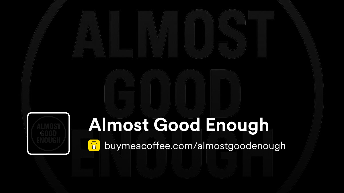 Almost Good Enough - Buymeacoffee