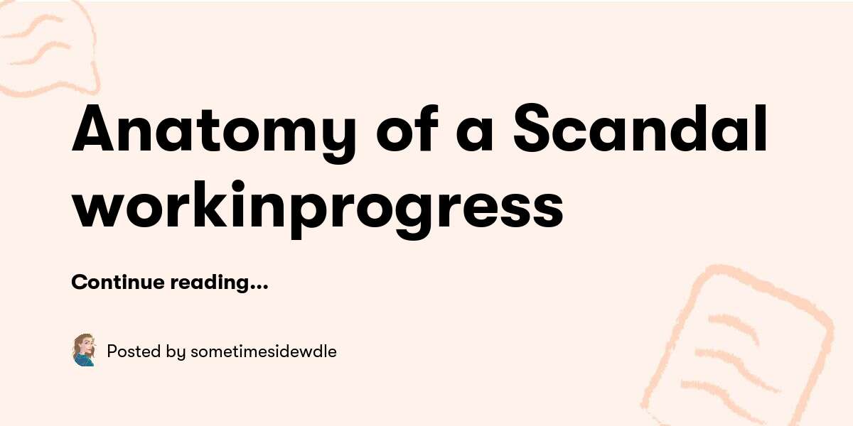 Anatomy of a Scandal workinprogress — sometimesidewdle - Buymeacoffee
