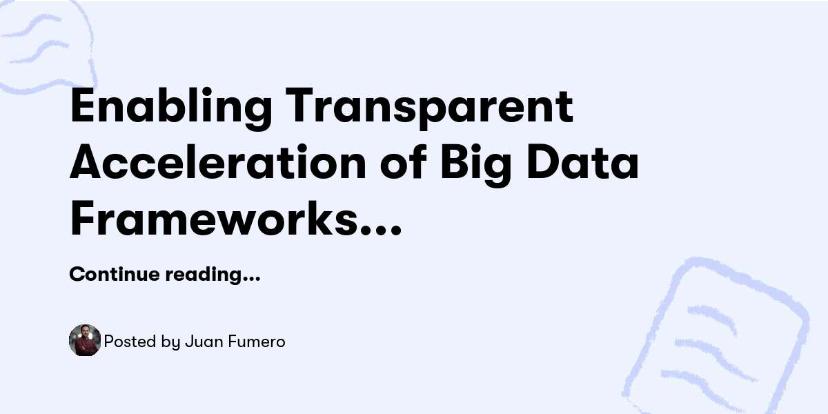 Enabling Transparent Acceleration of Big Data Frameworks Using Heterogeneous Hardware — Juan ...