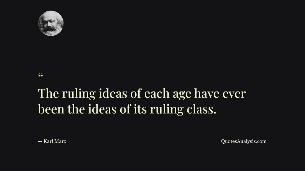The ruling ideas of each age have ever been the ideas of its ruling ...