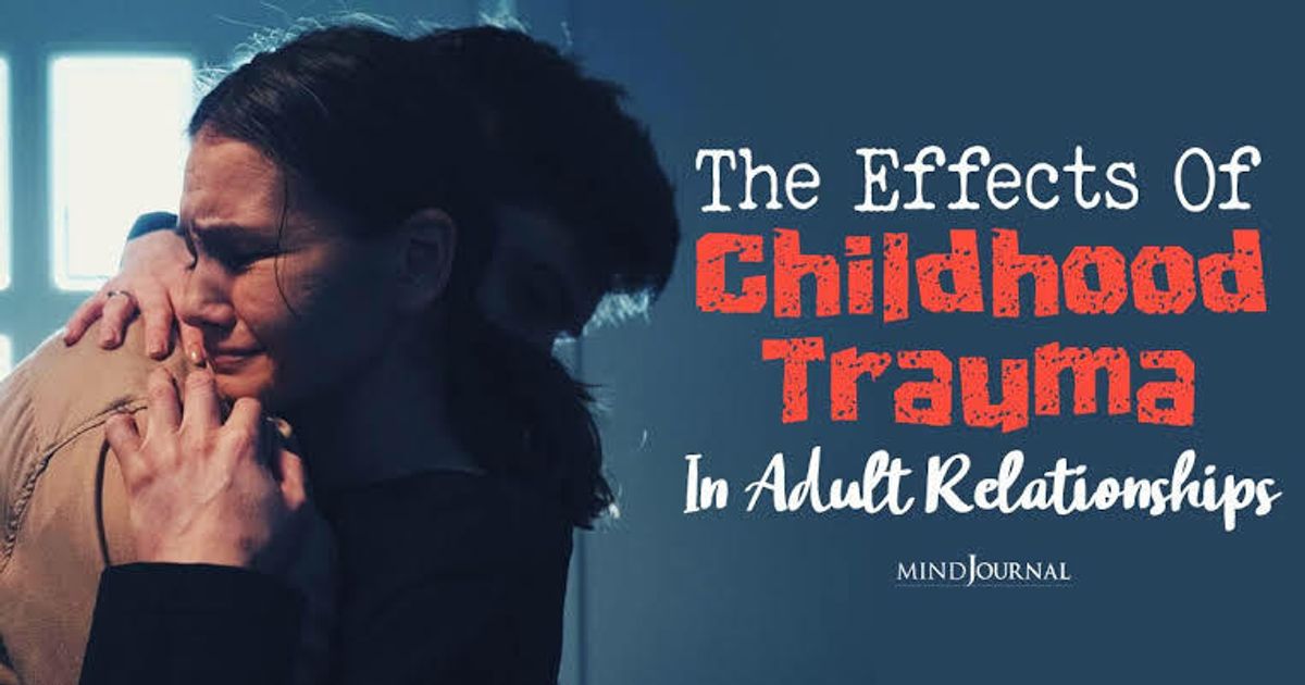 Understanding the Effects of Childhood Trauma on Adult Relationships ...