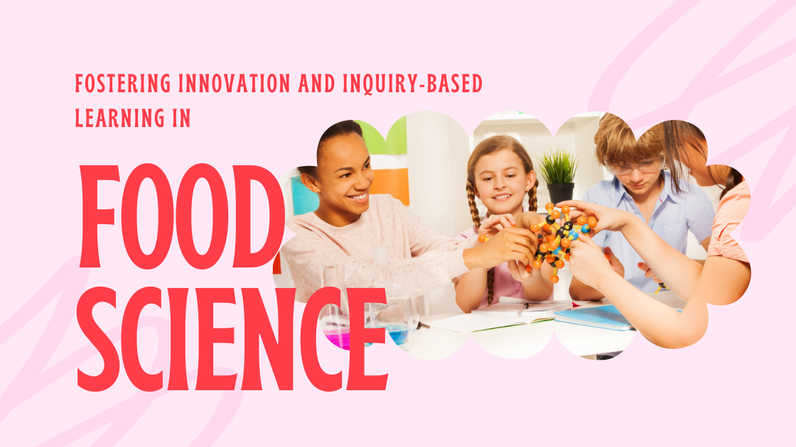 Fostering Innovation and Inquiry-Based Learning in Food Science — Food ...