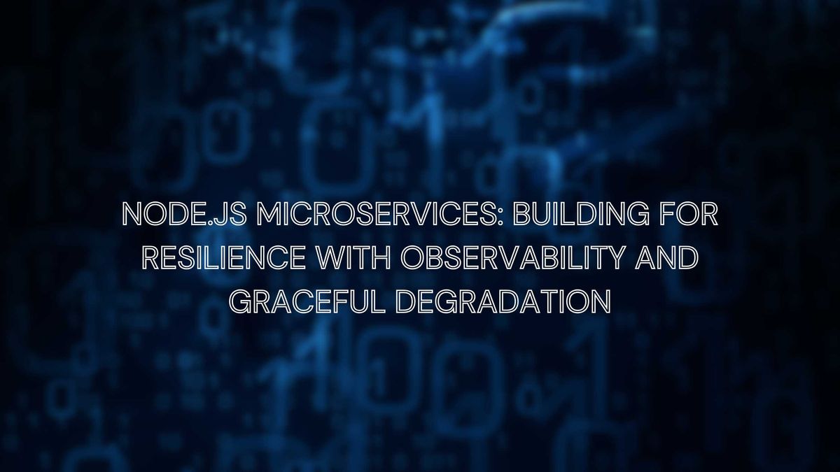 Node.js Microservices: Building for Resilience with Observability and Graceful Degradation ...